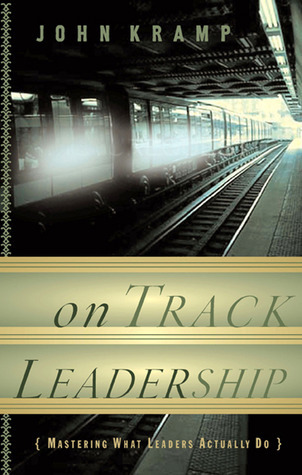 On Track Leadership: Mastering What Leaders Actually Do by John Kramp ...