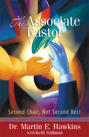 The Associate Pastor: Second Chair, Not Second Best by Martin E ...