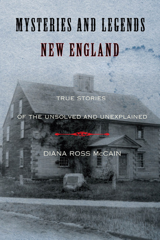 Mysteries and Legends of New England: True Stories Of The Unsolved And ...