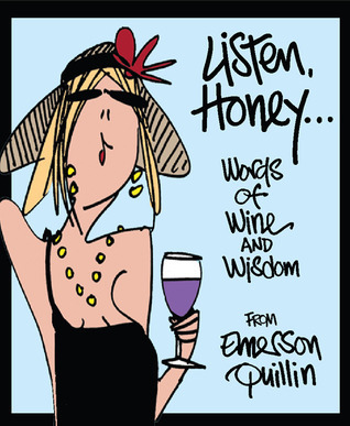 Listen, Honey...: Words of Wine and Wisdom by Emerson Quillin | Goodreads