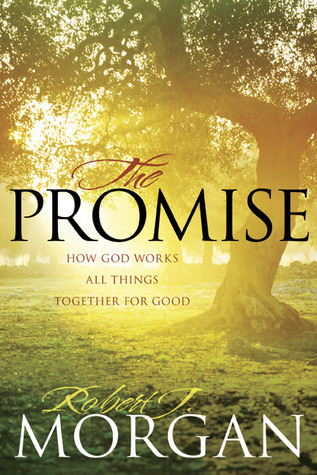 The Promise: How God Works All Things Together for Good by Robert J ...