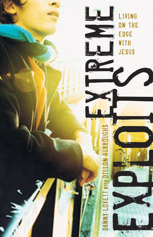 Extreme Exploits: Living On the Edge with Jesus by Danny Lovett | Goodreads