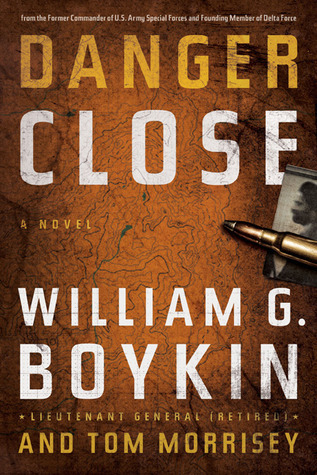 Danger Close by William G. Boykin | Goodreads