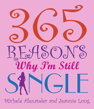 365 Reasons Why I'm Still Single by Michele Alexander | Goodreads