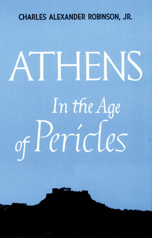 Athens in the Age of Pericles by Charles Alexander Robinson Jr. | Goodreads
