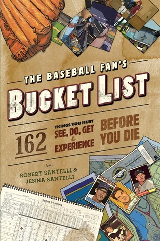 The Baseball Fan's Bucket List: 162 Things You Must Do, See, Get, and ...