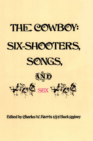 The Cowboy: Six-Shooters, Songs, and Sex by Charles W. Harris | Goodreads