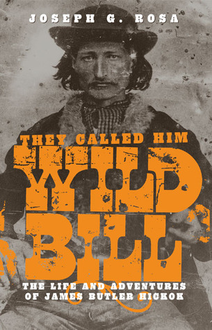 They Called Him Wild Bill: The Life and Adventures of James Butler ...