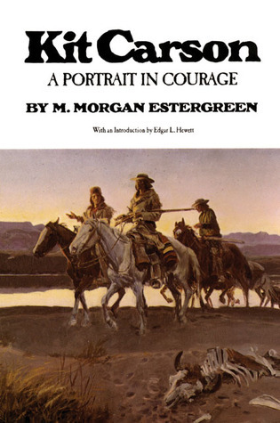 Kit Carson: A Portrait in Courage by M. Morgan Estergreen | Goodreads