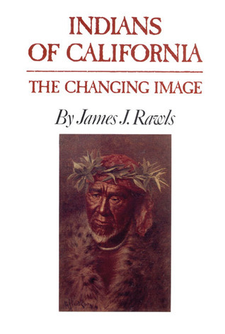 Indians of California: The Changing Image by James J. Rawls | Goodreads
