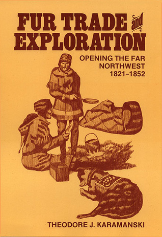 Fur Trade and Exploration: Opening the Far Northwest, 1821–1852 by ...