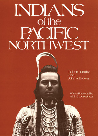 Indians of the Pacific Northwest: A History (Volume 158) by Robert H ...