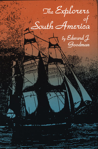 The Explorers of South America by Edward J. Goodman | Goodreads