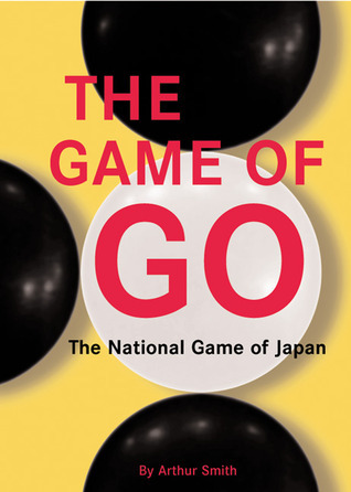 The Game of Go: The National Game of Japan by Arthur Smith | Goodreads