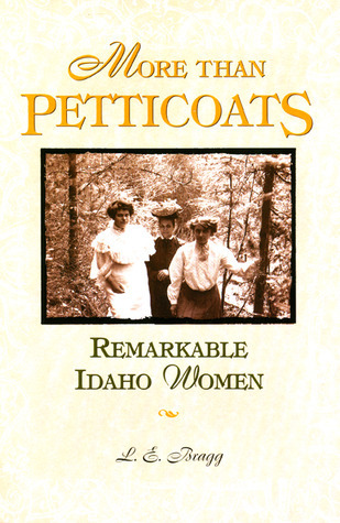 More Than Petticoats: Remarkable Idaho Women by Lynn E. Bragg | Goodreads