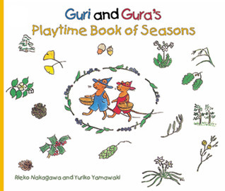 Guri and Gura's Playtime Book of Seasons by Rieko Nakagawa | Goodreads