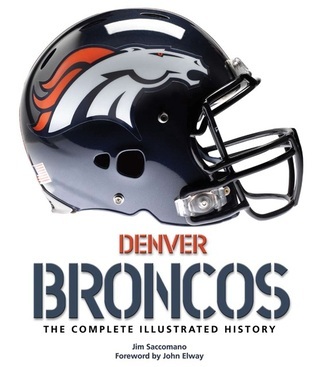 Denver Broncos: The Complete Illustrated History by Jim Saccomano ...
