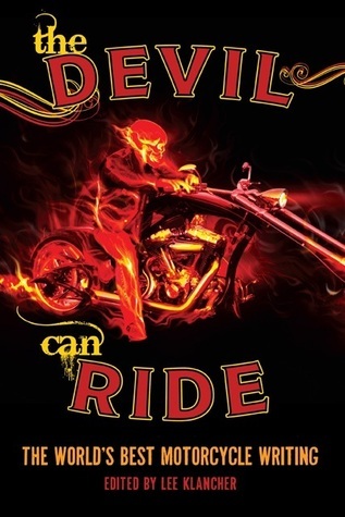 The Devil Can Ride: The World's Best Motorcycle Writing by Lee Klancher ...
