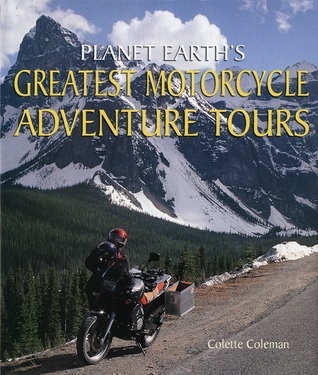 Planet Earth's Greatest Motorcycle Adventure Tours by Colette Coleman ...
