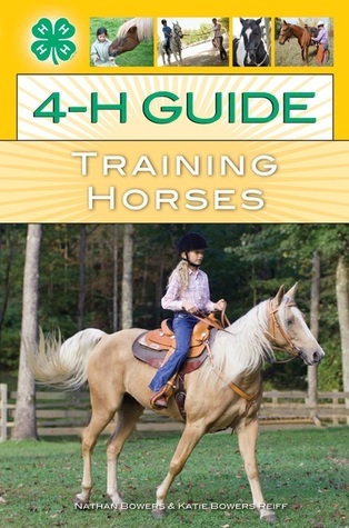 4-H Guide to Training Horses by Nathan Bowers | Goodreads