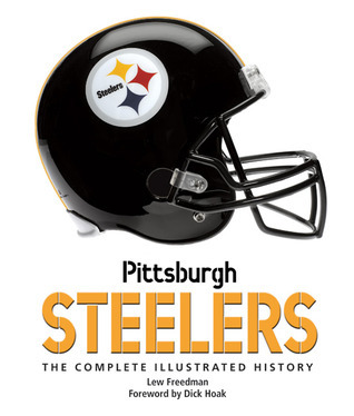 Pittsburgh Steelers: The Complete Illustrated History by Lew Freedman ...