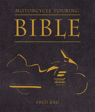 Motorcycle Touring Bible by Fred Rau | Goodreads