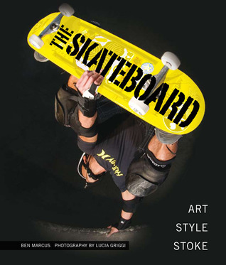 The Skateboard: The Good, the Rad, and the Gnarly: An Illustrated ...