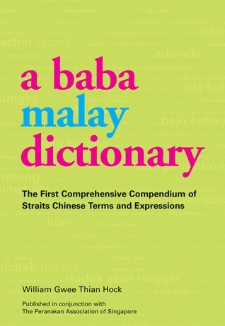 A Baba Malay Dictionary: The First Comprehensive Compendium of Straits ...