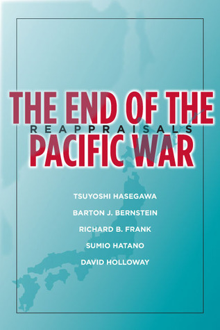 The End of the Pacific War: Reappraisals by Tsuyoshi Hasegawa | Goodreads