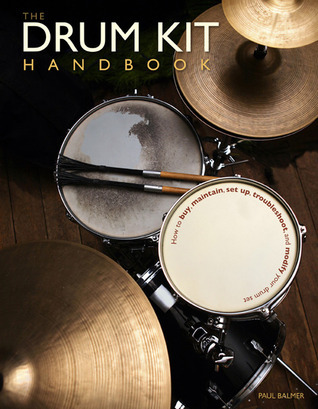 The Drum Kit Handbook: How to Buy, Maintain, Set Up, Troubleshoot, and ...
