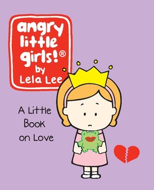 Angry Little Girls: A Little Book on Love by Lela Lee | Goodreads