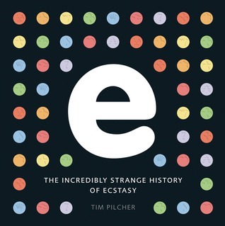 e, the incredibly strange history of ecstasy by Tim Pilcher | Goodreads