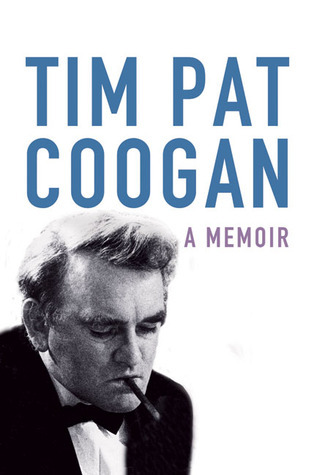 Tim Pat Coogan: A Memoir by Tim Pat Coogan | Goodreads