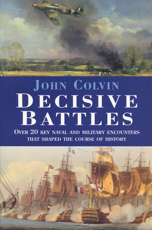 Decisive Battles: Over 20 Key Naval and Military Encounters that Shaped ...