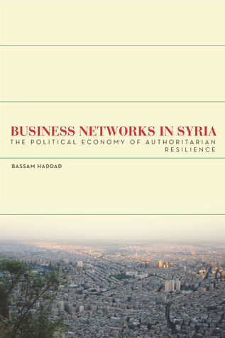 Business Networks in Syria: The Political Economy of Authoritarian ...