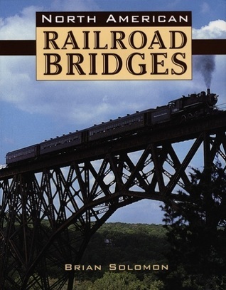North American Railroad Bridges by Brian Solomon | Goodreads