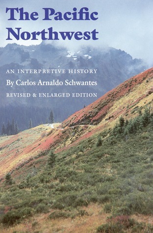 The Pacific Northwest: An Interpretive History by Carlos A. Schwantes ...