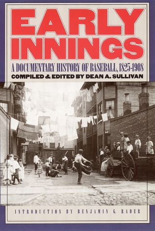Early Innings: A Documentary History of Baseball, 1825-1908 by Dean A ...