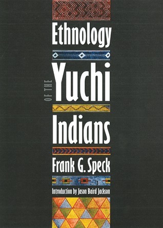 Ethnology of the Yuchi Indians by Frank Gouldsmith Speck | Goodreads