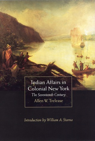 Indian Affairs in Colonial New York: The Seventeenth Century by Allen W ...