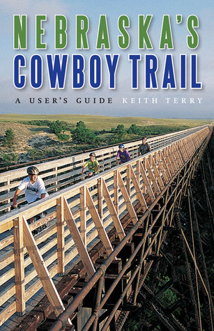 Nebraska's Cowboy Trail: A User's Guide by Keith Terry | Goodreads