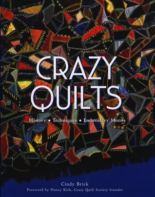 Crazy Quilts: History, Techniques, Embroidery Motifs by Cindy Brick ...