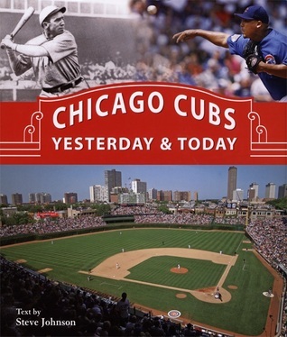 Chicago Cubs Yesterday & Today by Steve Johnson | Goodreads