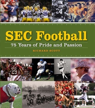 SEC Football: 75 Years of Pride and Passion by Richard Scott | Goodreads