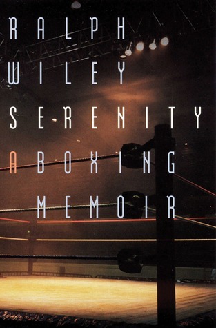 Serenity: A Boxing Memoir by Ralph Wiley | Goodreads