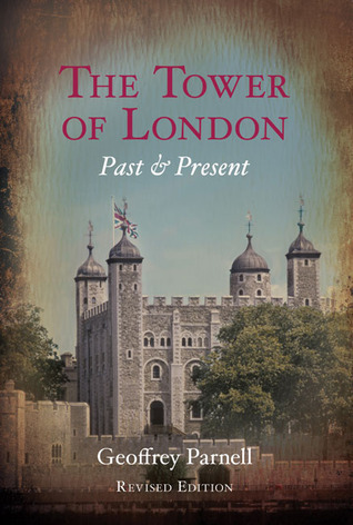 The Tower of London: Past and Present by Geoffrey Parnell | Goodreads