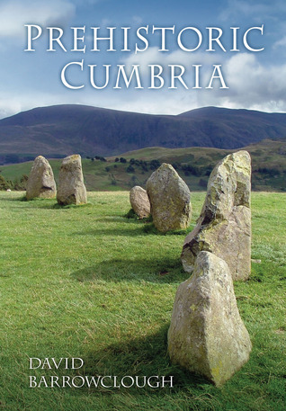 Prehistoric Cumbria by David Barrowclough | Goodreads