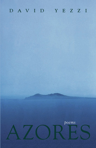 Azores: Poems by David Yezzi | Goodreads