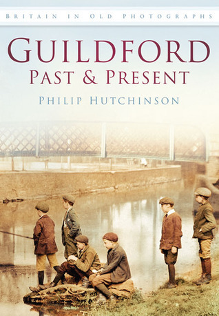 Guildford Past and Present (Britain in Old Photographs by Philip ...