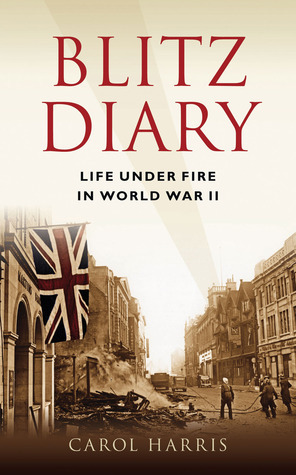 Blitz Diary: Life Under Fire in World War II by Carol Harris Carol ...